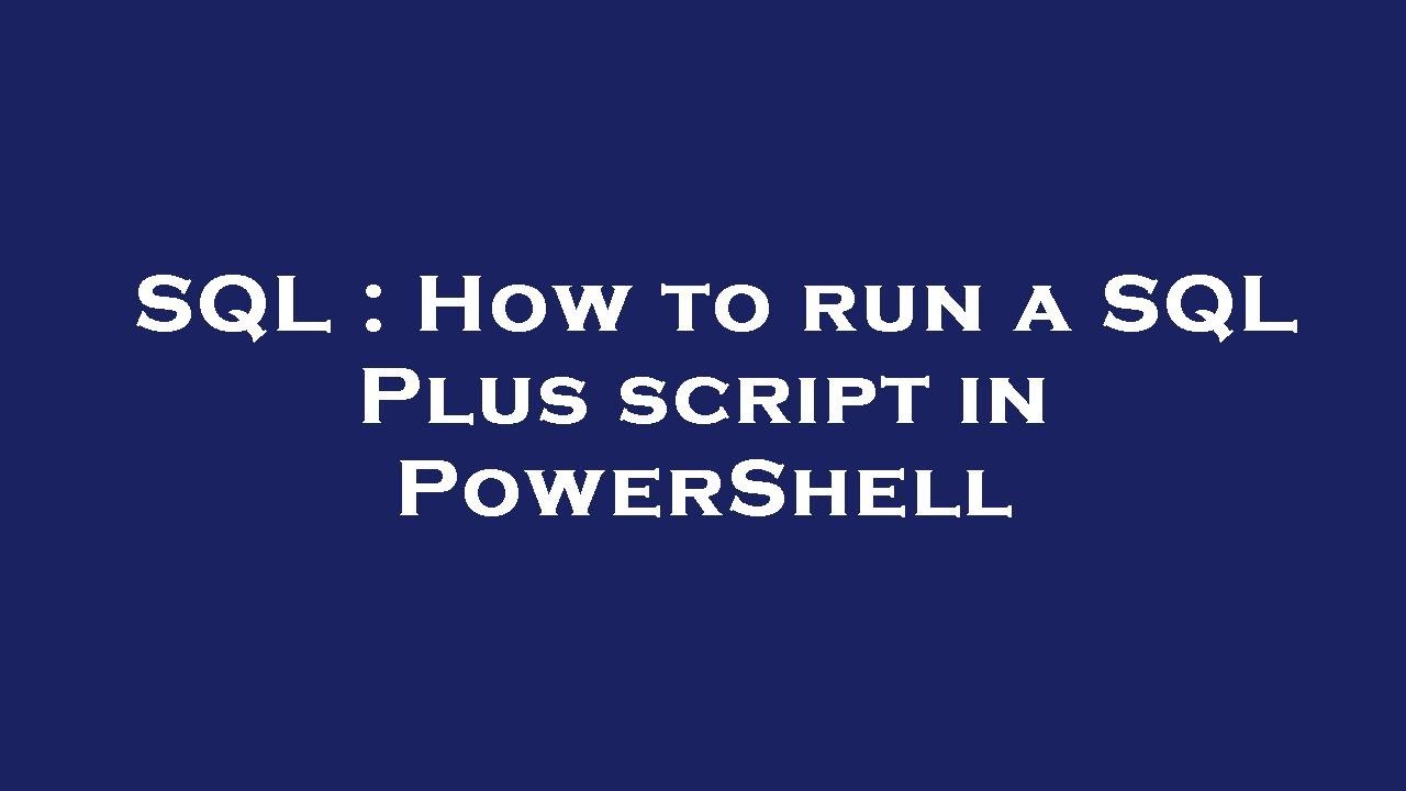 SQL : How to run a SQL Plus script in PowerShell