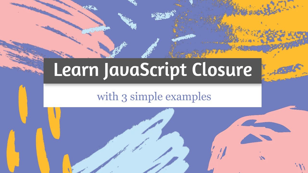 Learn JavaScript Closure With 3 Simple Examples !