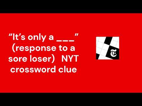 “It’s only a ” response to a sore loser NYT crossword clue