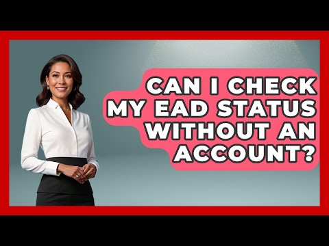 Can I Check My EAD Status Without An Account? - US Citizenship Immigration Guide