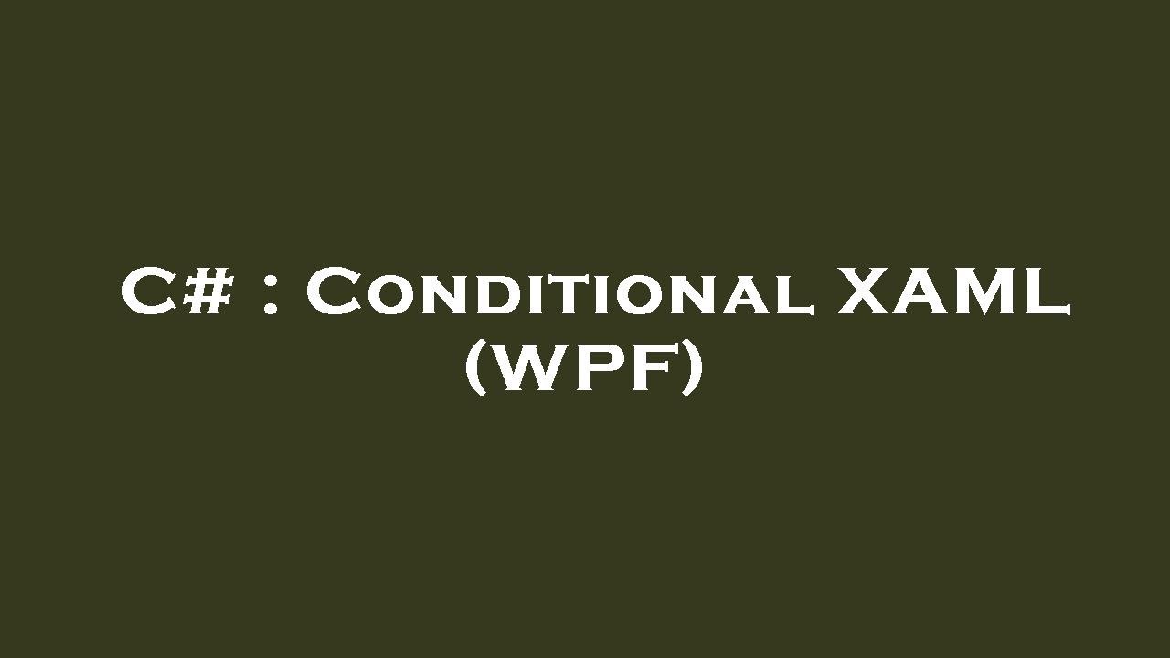 C# : Conditional XAML (WPF)