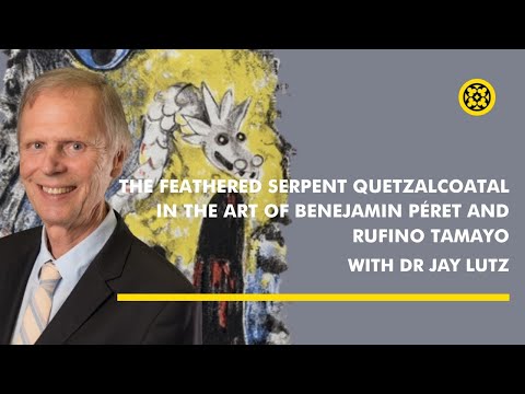 "The Feathered Serpent Quetzalcoatl in Art of Benjamin Péret and Rufino Tamayo" with Dr. Jay Lutz