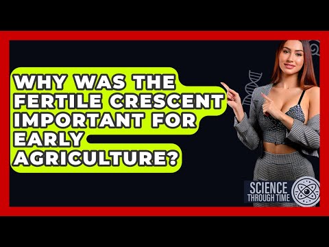 Why Was The Fertile Crescent Important For Early Agriculture? - Science Through Time