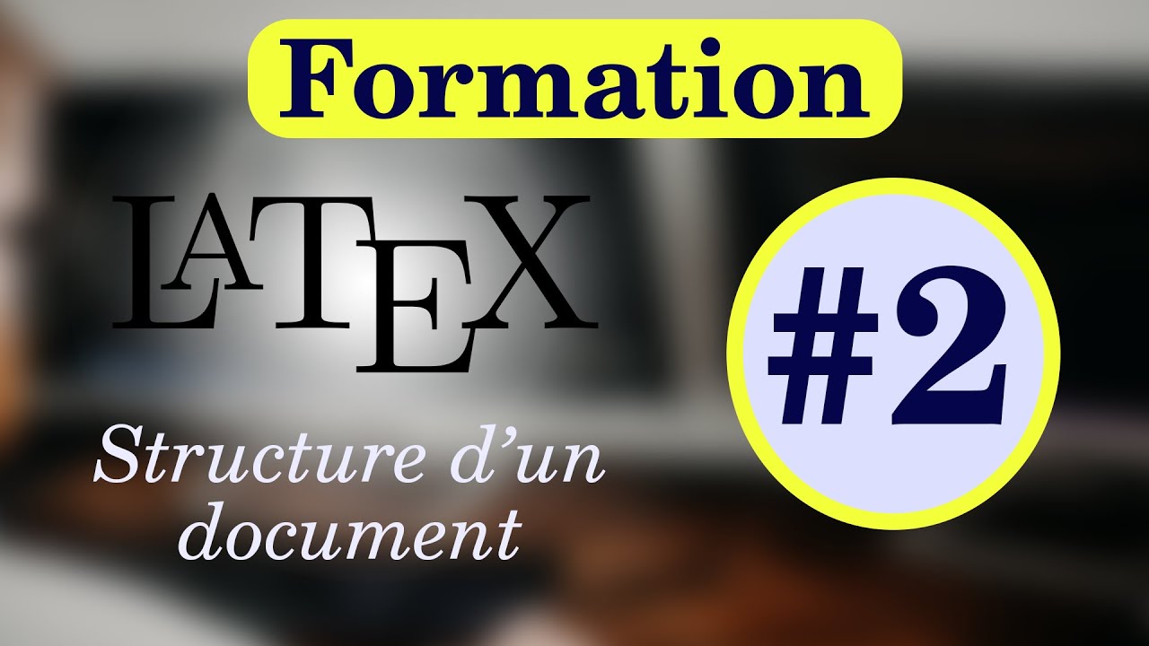 Formation LaTeX #2 - La structure de base d’un document