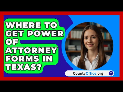 Where To Get Power Of Attorney Forms In Texas? - CountyOffice.org