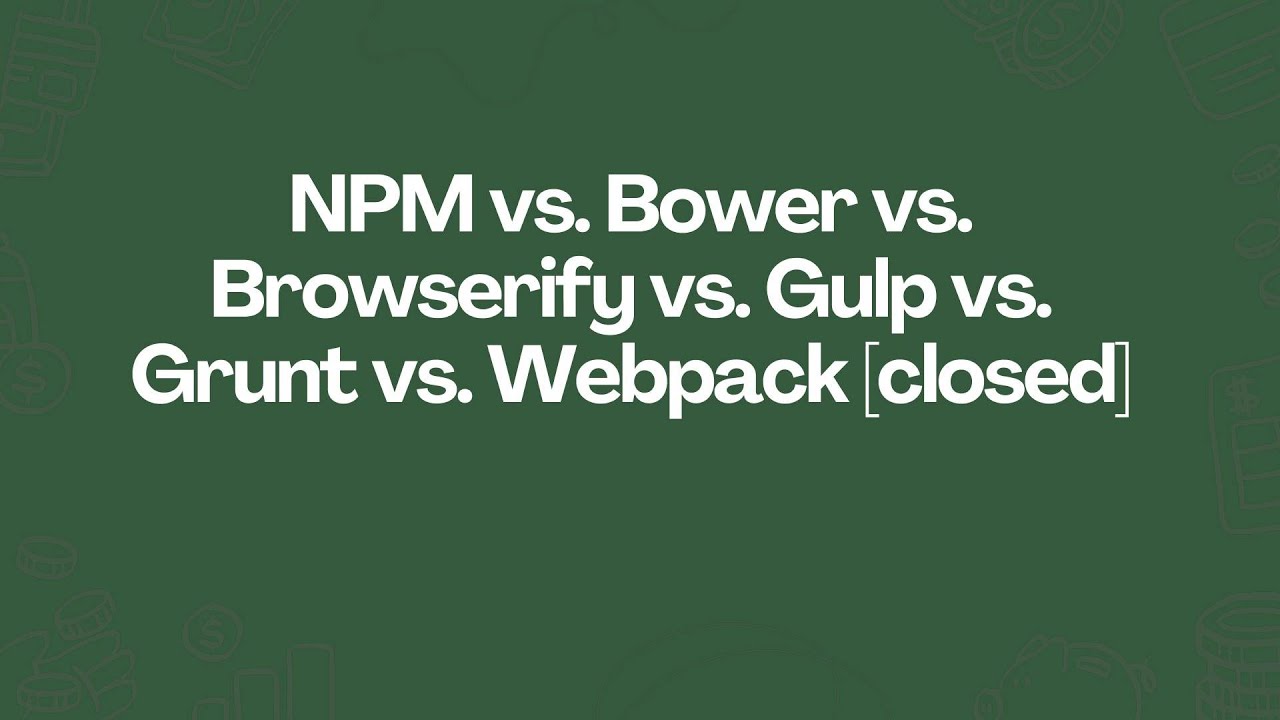 NPM vs. Bower vs. Browserify vs. Gulp vs. Grunt vs. Webpack (closed)