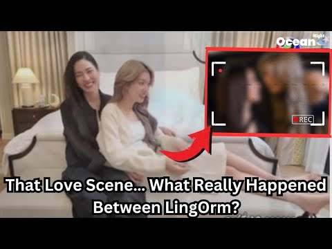 That Love Scene… What Really Happened Between LingOrm? || #lingorm
