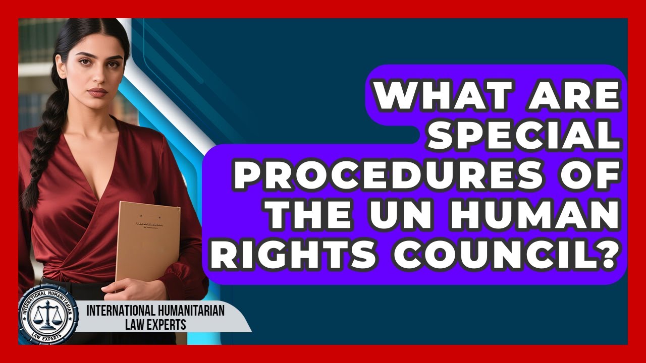 What Are Special Procedures Of The UN Human Rights Council? - International Humanitarian Law Experts