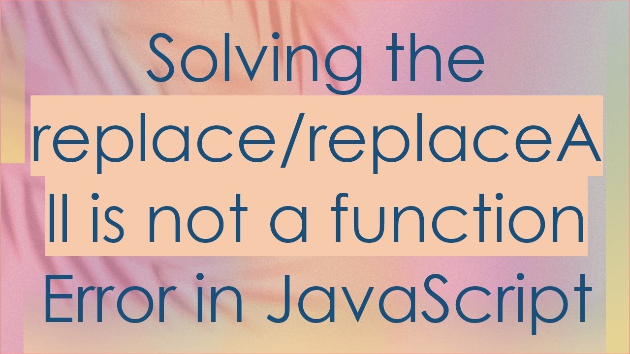 Solving the replace/replaceAll is not a function Error in JavaScript