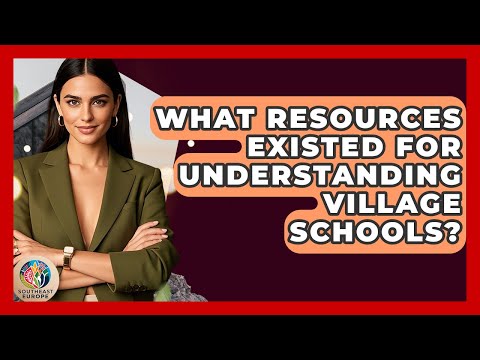 What Resources Existed For Understanding Village Schools? - TalkingSoutheastEurope