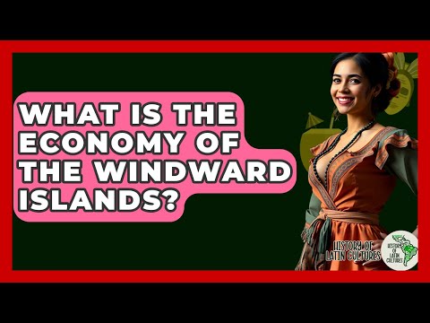 What Is The Economy Of The Windward Islands? - History Of Latin Cultures