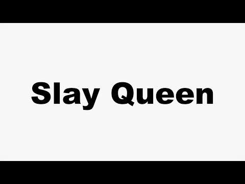 How to Pronounce Slay Queen