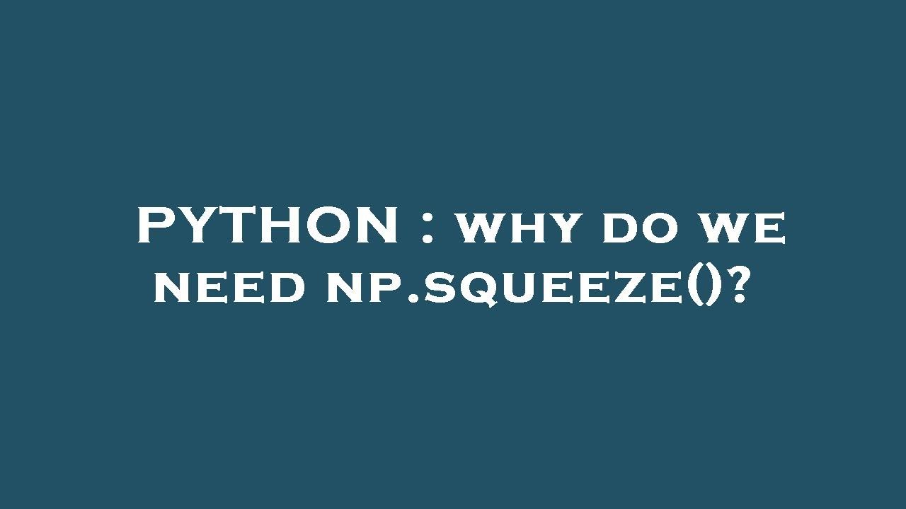 PYTHON : why do we need np.squeeze()?