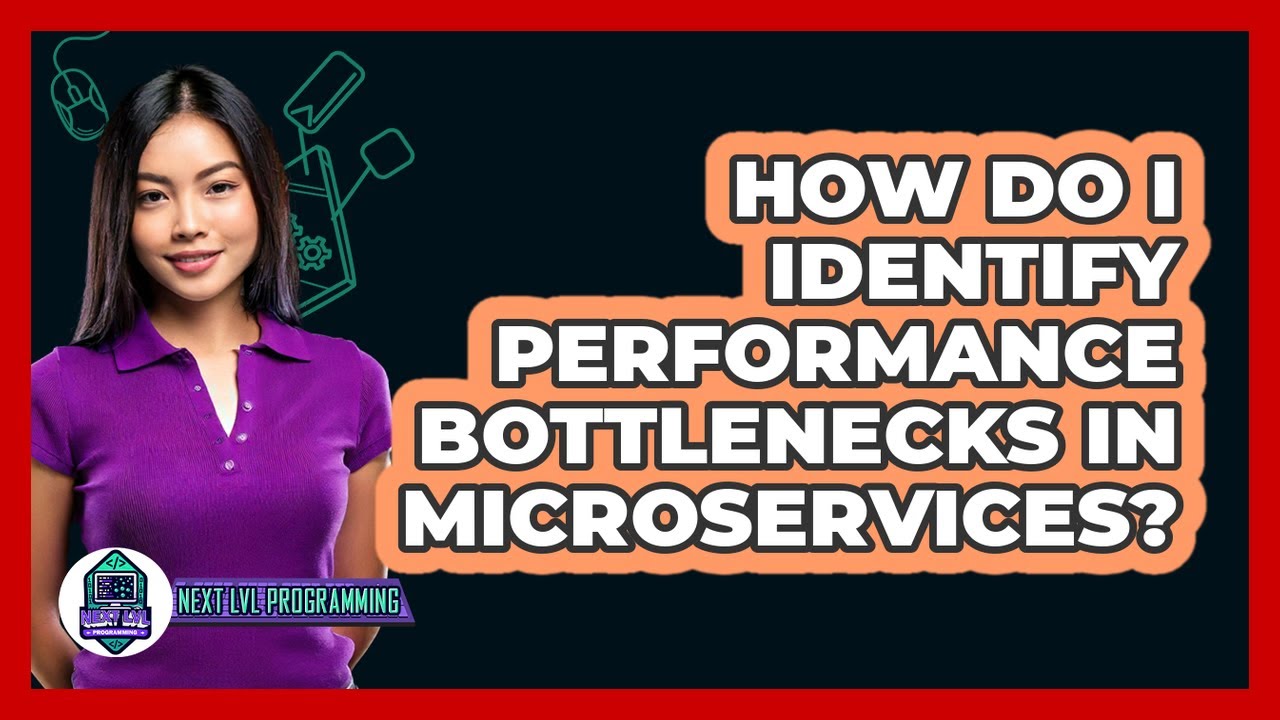How Do I Identify Performance Bottlenecks In Microservices? - Next LVL Programming