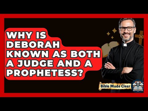 Why Is Deborah Known As Both A Judge And A Prophetess? - BibleMadeClear.com
