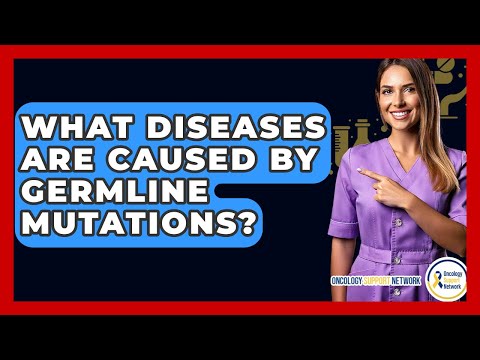 What Diseases Are Caused By Germline Mutations? - Oncology Support Network