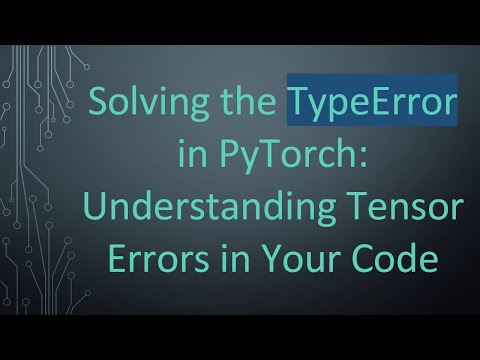 Solving the TypeError in PyTorch: Understanding Tensor Errors in Your Code