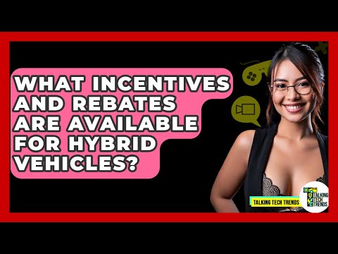 What Incentives And Rebates Are Available For Hybrid Vehicles? - Talking Tech Trends