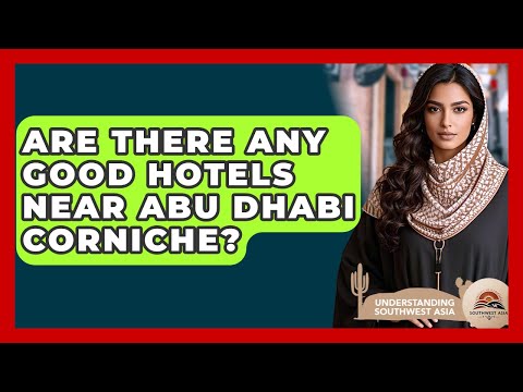 Are There Any Good Hotels Near Abu Dhabi Corniche? - Understanding Southwest Asia