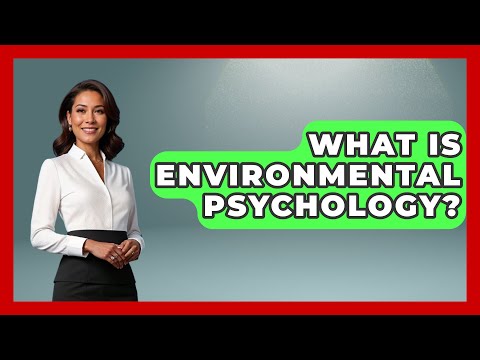 What Is Environmental Psychology? - Psychological Clarity