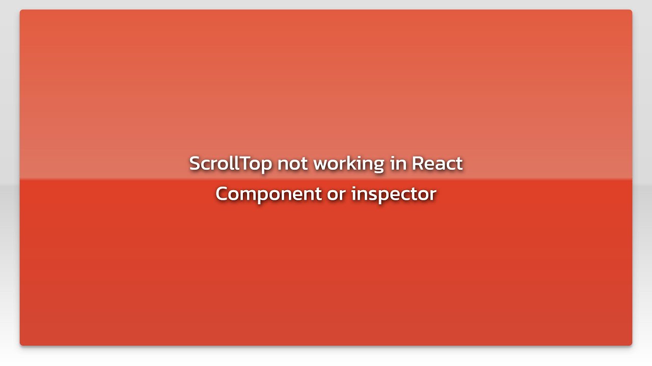 ScrollTop not working in React Component or inspector