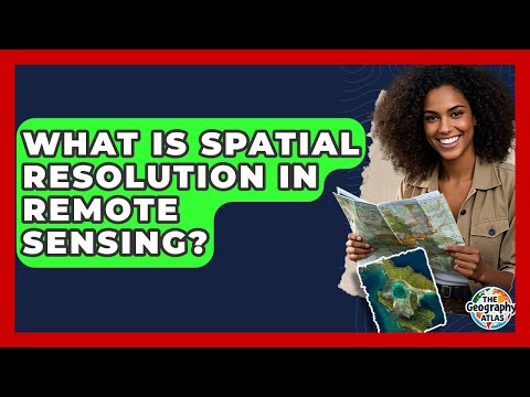 What Is Spatial Resolution In Remote Sensing? - The Geography Atlas