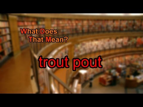 What does trout pout mean?