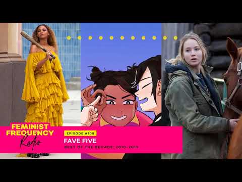 Best of the Decade! Emotional, Fun, Powerful and Feminist media 2010-2019