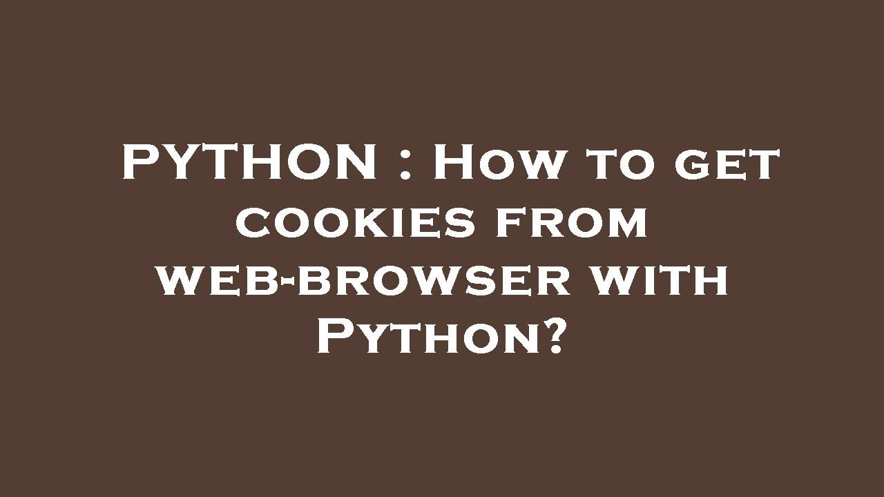 PYTHON : How to get cookies from web-browser with Python?
