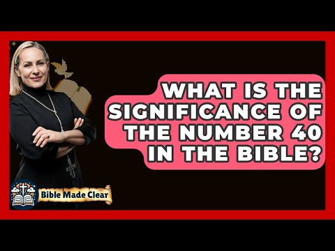 What Is The Significance Of The Number 40 In The Bible? - BibleMadeClear.com