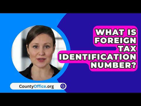 What Is Foreign Tax Identification Number? - CountyOffice.org