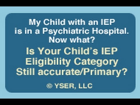 My Child / IEP is in a Psychiatric Hospital: Is Your IEP Eligibility Category Still Accurate?