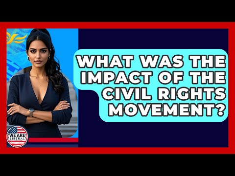 What Was The Impact Of The Civil Rights Movement? - We Are Liberal
