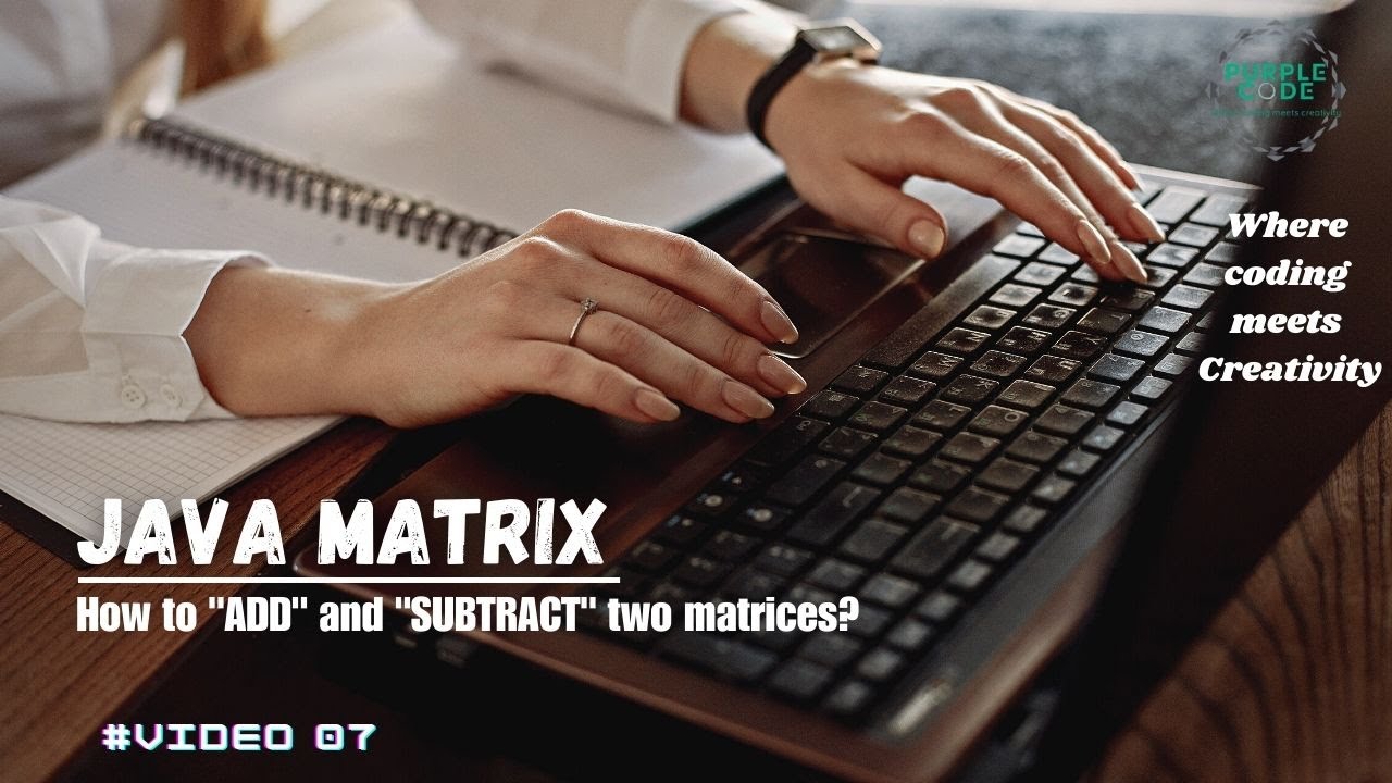 How to add and subtract two matrices || Video 07 || @PurpleCode404  #javaprogramming  #java