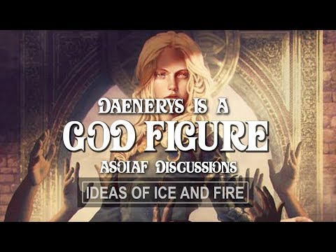 ASOIAF Discussions: Daenerys Is a God Figure