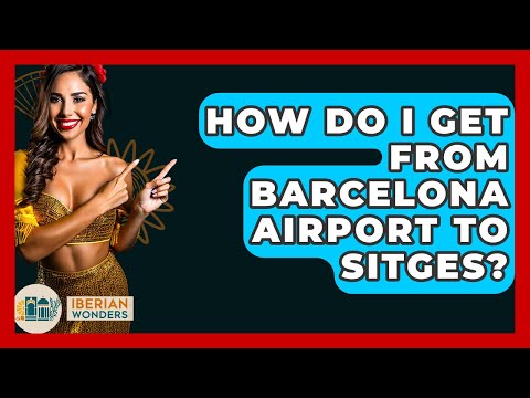 How Do I Get From Barcelona Airport To Sitges? - Iberian Wonders