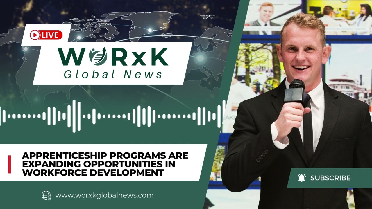 Apprenticeship Programs are Expanding Opportunities in Workforce Development | WORxK Global News
