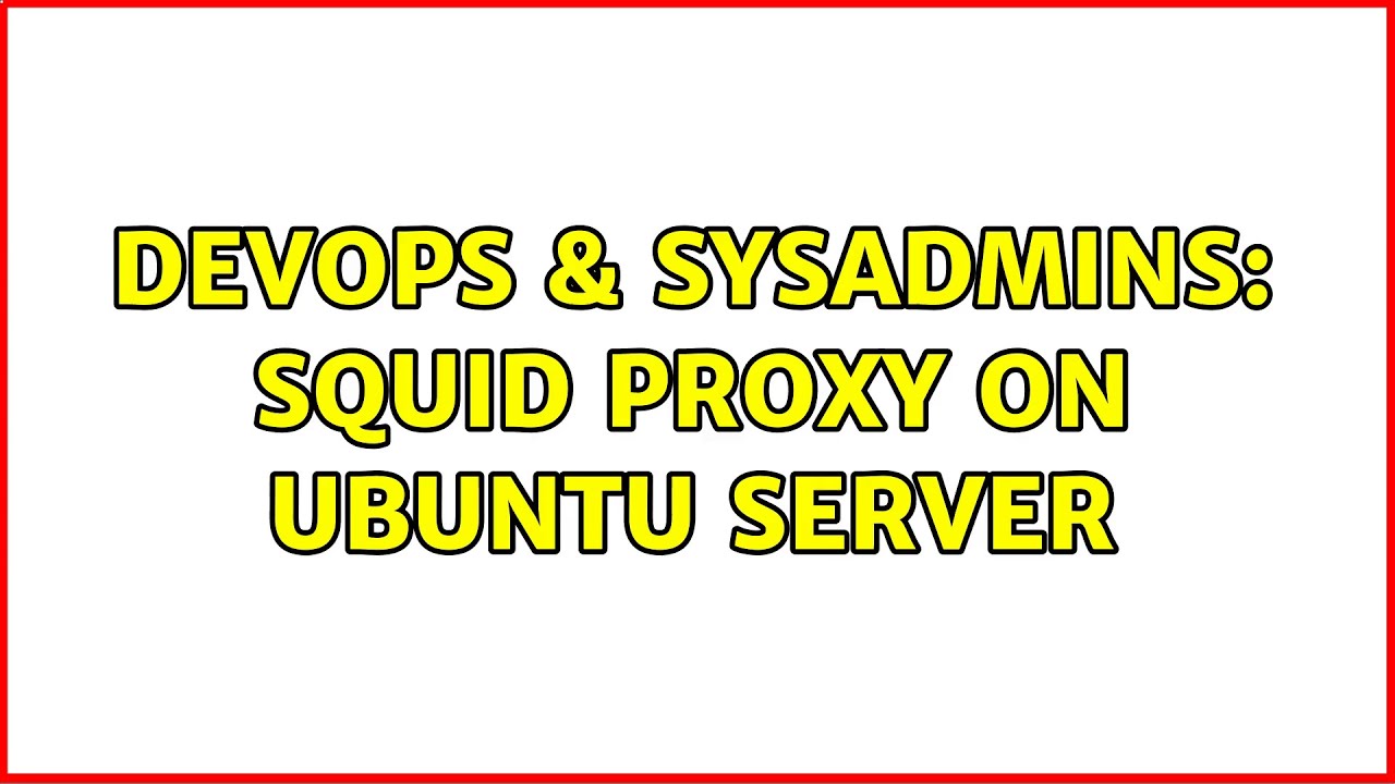 DevOps & SysAdmins: Squid Proxy on Ubuntu Server