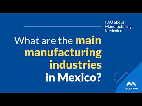 What are the main manufacturing industries in Mexico? | Tetakawi Manufacturing in Mexico FAQ Series