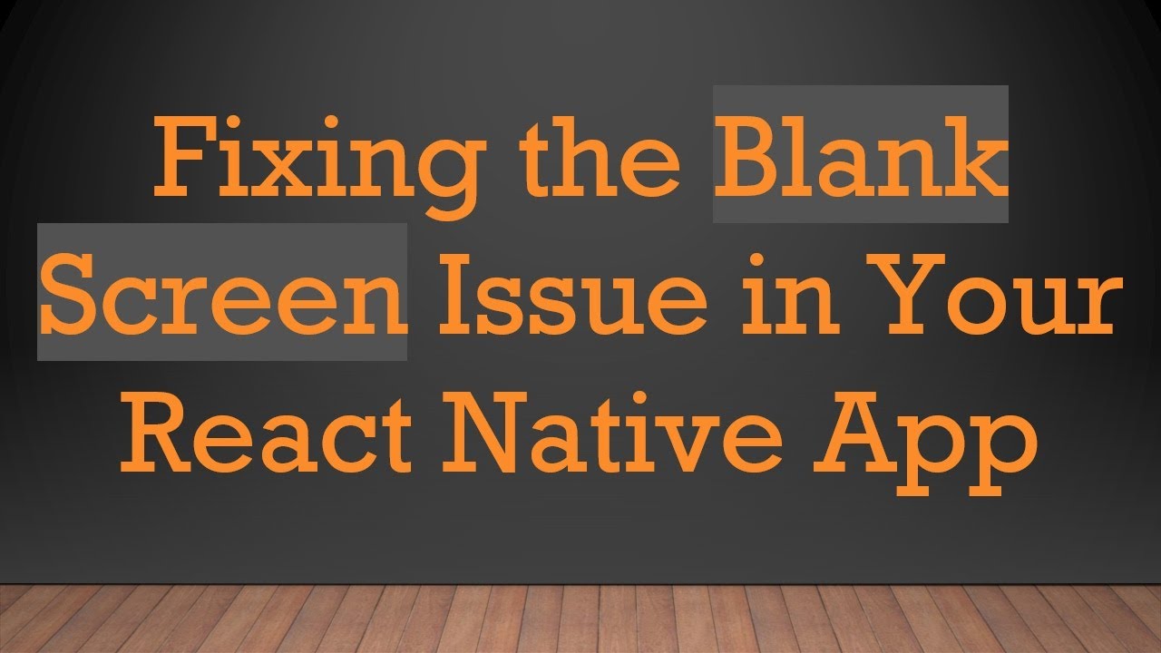 Fixing the Blank Screen Issue in Your React Native App