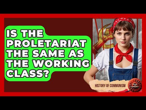 Is The Proletariat The Same As The Working Class? - History of Communism