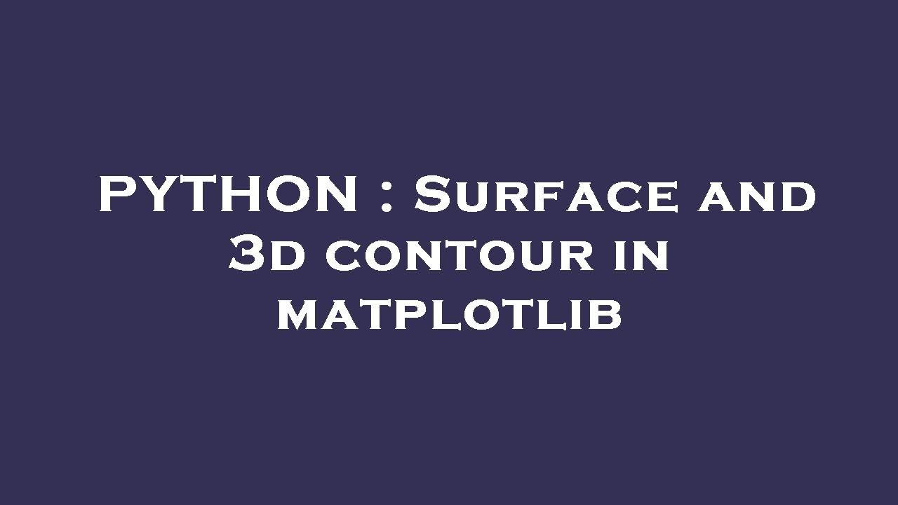 PYTHON : Surface and 3d contour in matplotlib