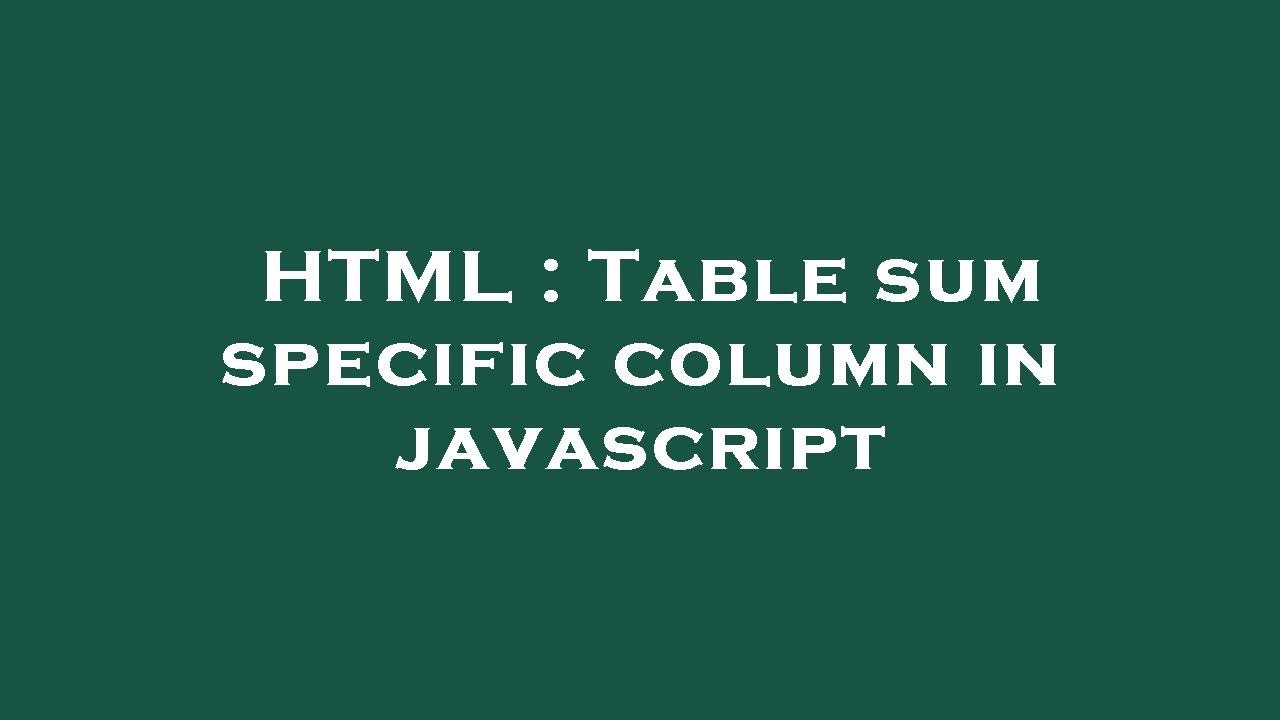 HTML : Table sum specific column in javascript