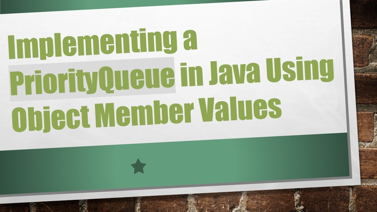 Implementing a PriorityQueue in Java Using Object Member Values