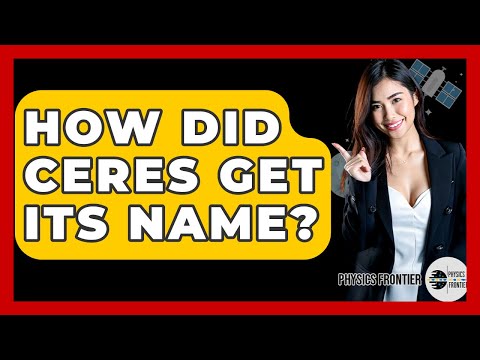 How Did Ceres Get Its Name? - Physics Frontier