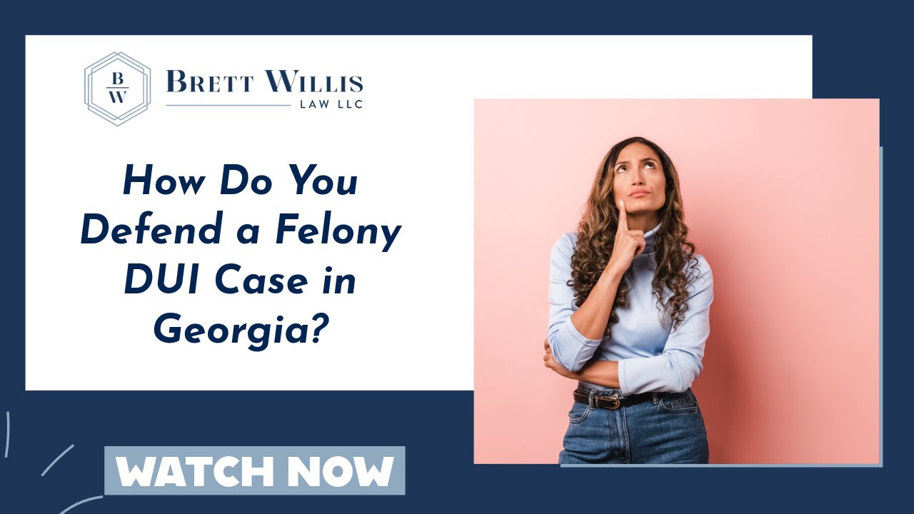 How Do You Defend a Felony DUI Case in Georgia? | Brett Willis Law LLC - Gainesville, GA