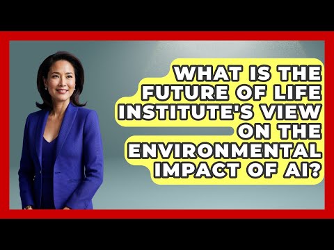 What Is The Future Of Life Institute's View On The Environmental Impact Of AI?