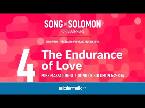 The Endurance of Love (Song of Solomon 5:2-8:14 Bible Study) – Mike Mazzalongo | BibleTalk.tv
