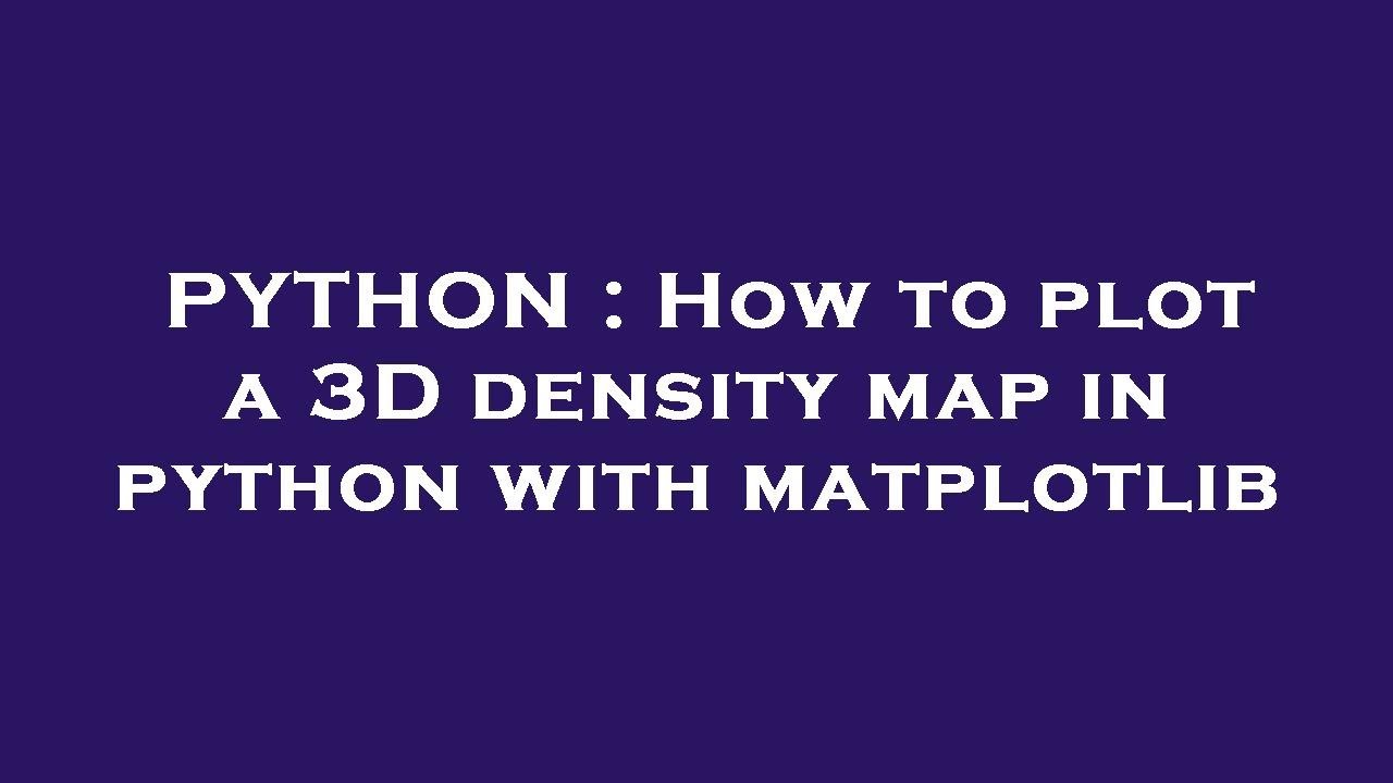 PYTHON : How to plot a 3D density map in python with matplotlib