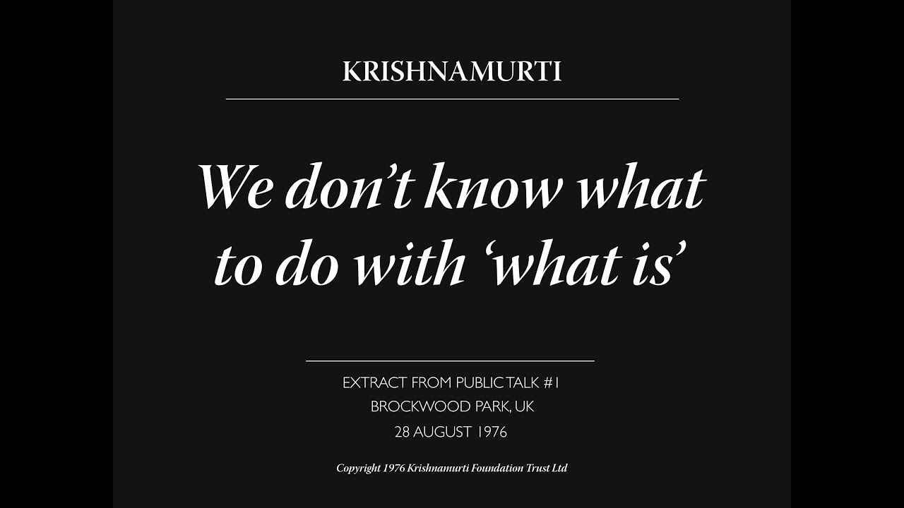 We don’t know what to do with ‘what is’ | J. Krishnamurti